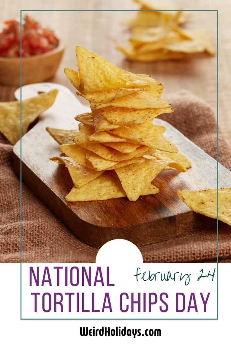 National Tortilla Chip Day (February 24) - Weird Holidays